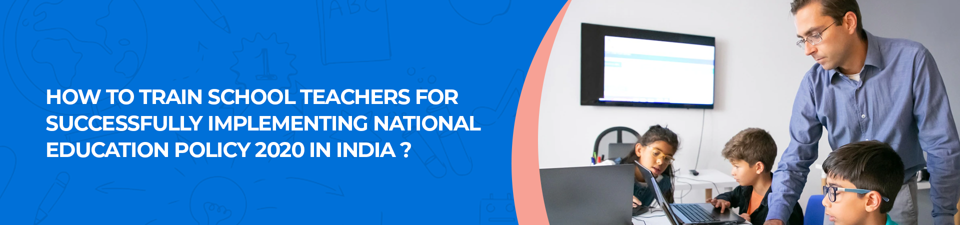 How to train school teachers for successfully implementing national education policy 2020 in ...